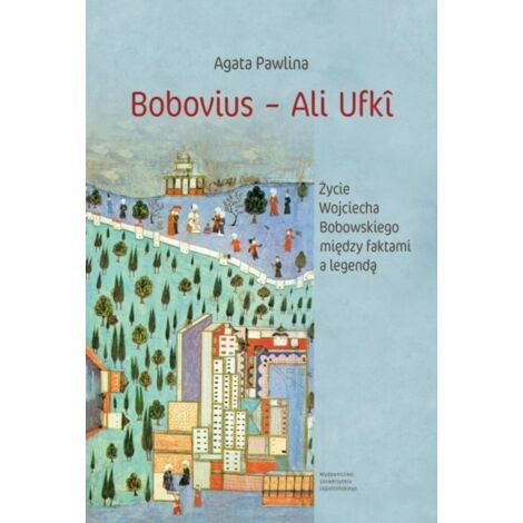 Bobovius Ali Ufki. La vie de Wojciech Bobowski...